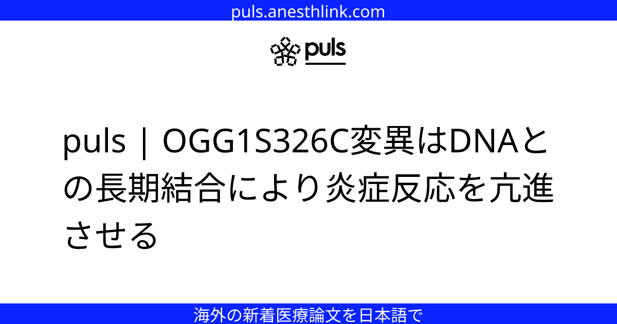 puls | OGG1S326C変異はDNAとの長期結合により炎症反応を亢進させる